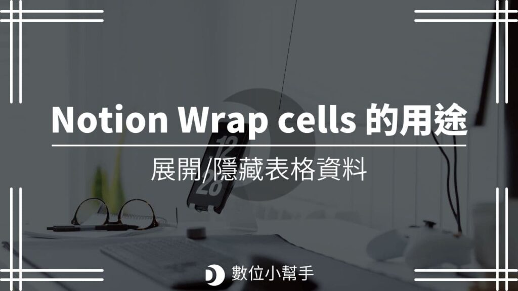 【Notion】用 Wrap cells 展開/隱藏表格資料，表格換行看這邊 | 數位小幫手